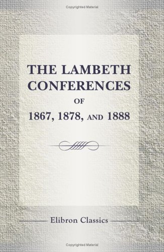 The Lambeth Conferences of 1867, 1878, and 1888: known, not ...