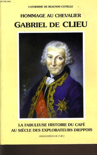 Hommage au chevalier Gabriel de Clieu : La fabuleuse histoire du café ...