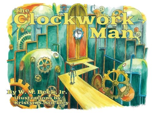 The Clockwork Man: Beck Jr., W. M., Stickley, Kristyn: 9780986225031 ...