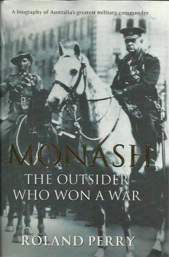 Monash - the Outsider Who Won a War - a Biography of Australias ...