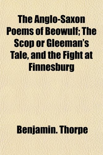 The Anglo-Saxon Poems of Beowulf; The Scp or Gleeman's Tale, and the ...