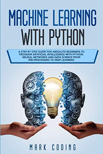 Buy Machine Learning with Python: A Step by Step Guide for Absolute Beginners to Program ...