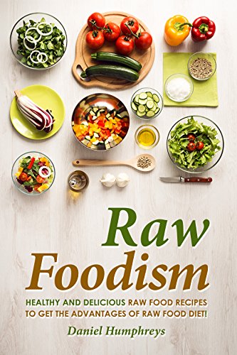 Raw Foodism: Healthy and Delicious Raw Food Recipes to Get the ...