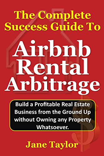 The Complete Success Guide To Airbnb Rental Arbitrage : Build a Profitable Real Estate Business ...