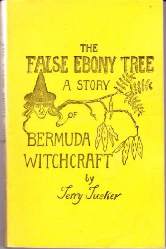The False Ebony Tree, A Story of Bermuda Witchcraft: TUCKER, TERRY ...