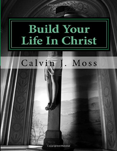 Build Your Life In Christ: He is the life of men: Moss, Mr. Calvin . J ...