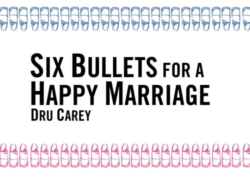 Six Bullets for a Happy Marriage (the bullets): carey, dru ...