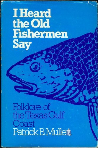 Buy I Heard the Old Fisherman Say: Folklore of the Texas Gulf Coast ...