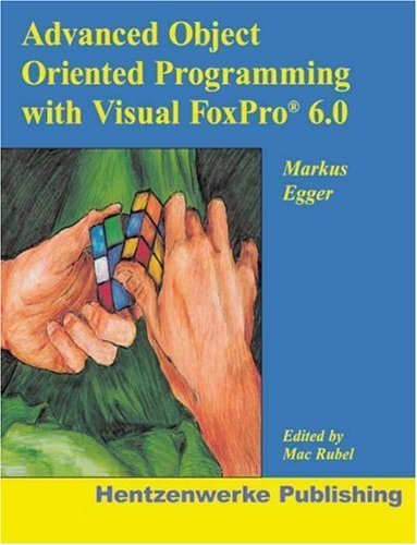 Advanced Object Oriented Programming with Visual FoxPro 6.0: Rubel, Mac, Egger, Markus ...