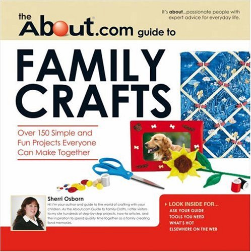 About.com Guide to Family Crafts: 150 Simple and Fun Projects Everyone ...