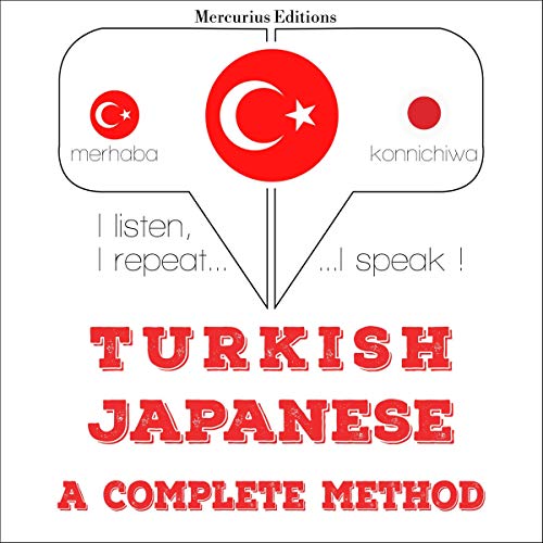 Turkish - Japanese. A complete method: I listen, I repeat, I speak ...