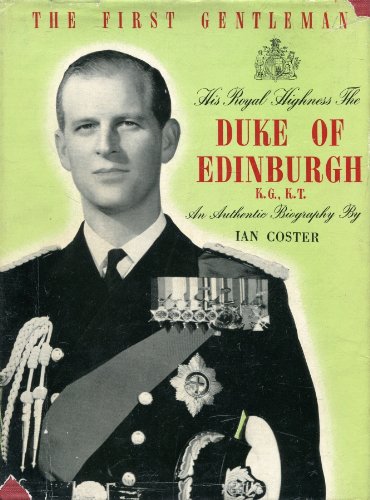 The First Gentleman: His Royal Highness The Duke of Edinburgh, K.G., K ...