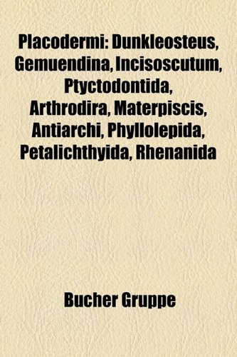Placodermi: Dunkleosteus, Gemuendina, Incisoscutum, Ptyctodontida ...
