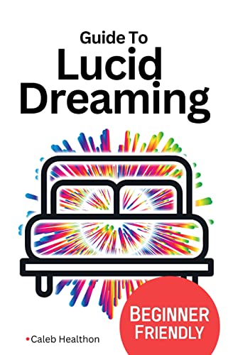 Lucid Dreaming: A Beginner Friendly Comprehensive Guide: The Techniques ...