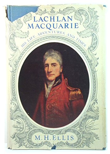 Lachlan Macquarie - His Life, Adventures, and Times: Malcolm Henry ...