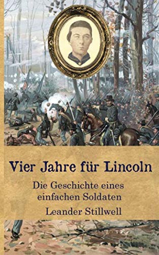 Vier Jahre für Lincoln: Die Geschichte eines einfachen Soldaten ...