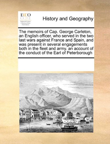 The Memoirs of Cap. George Carleton, an English Officer, Who Served in ...