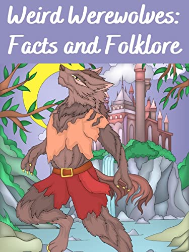 Weird Werewolves: Facts and Folklore (Myths and Legends for Kids ...