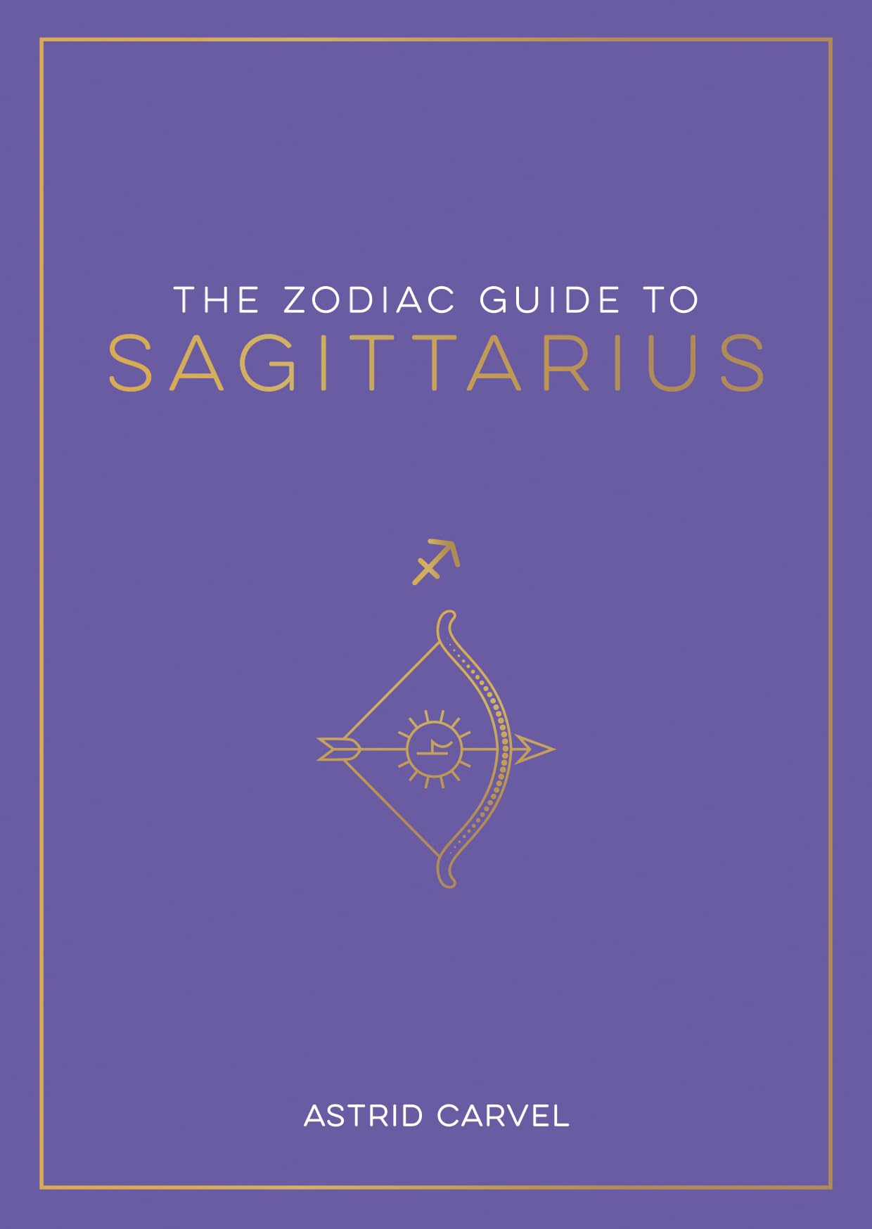 The Zodiac Guide to Sagittarius: The Ultimate Guide to Understanding ...