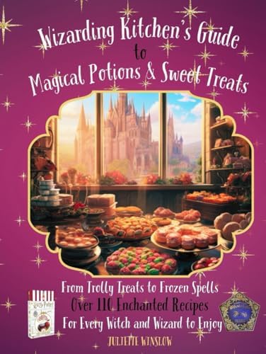 Wizarding Kitchen's Guide to Magical Potions & Sweet Treats: From ...