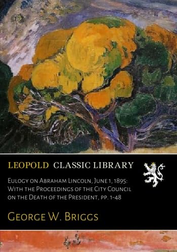 Eulogy on Abraham Lincoln, June 1, 1895: With the Proceedings of the ...