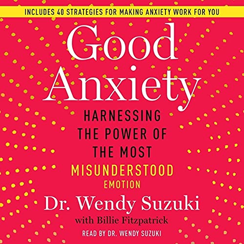 Good Anxiety: Harnessing the Power of the Most Misunderstood Emotion ...