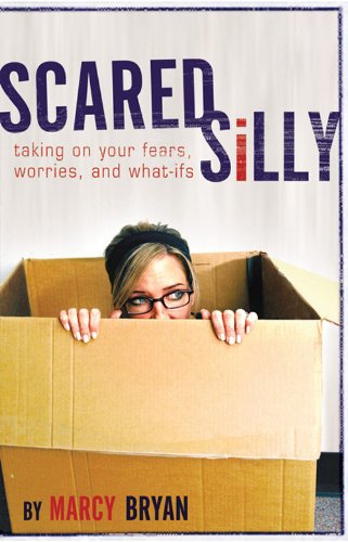 Scared Silly: Taking on Your Fears, Worries, and What-Ifs: Bryan, Marcy ...
