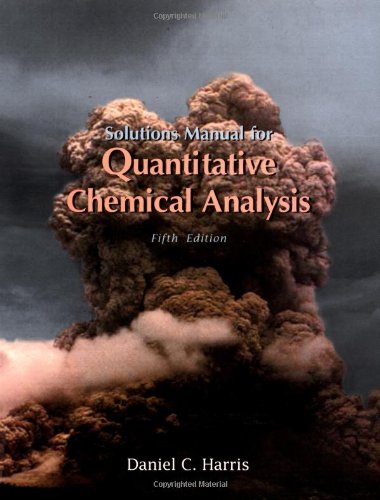 Quantitative Chemical Analysis: Solutions Manual for Quantitative Chemical Analysis: Harris ...