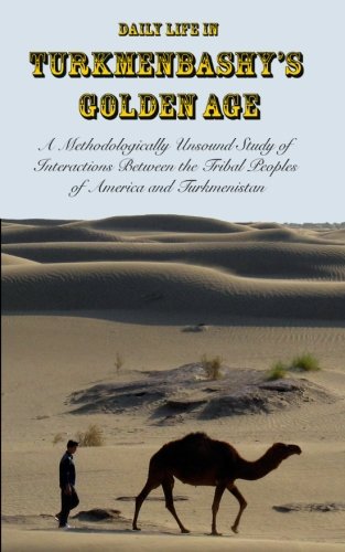 Daily Life in Turkmenbashy's Golden Age: A Methodologically Unsound ...