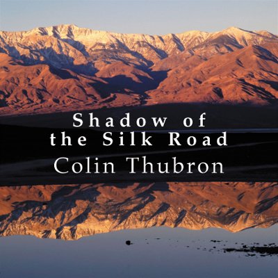Shadow of the Silk Road: Complete: Thubron, Colin, Keeble, Jonathan ...