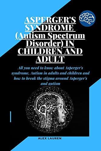 Amazon.com: ASPERGER'S SYNDROME, Autism Spectrum Disorder IN CHILDREN AND ADULT: All you need to ...