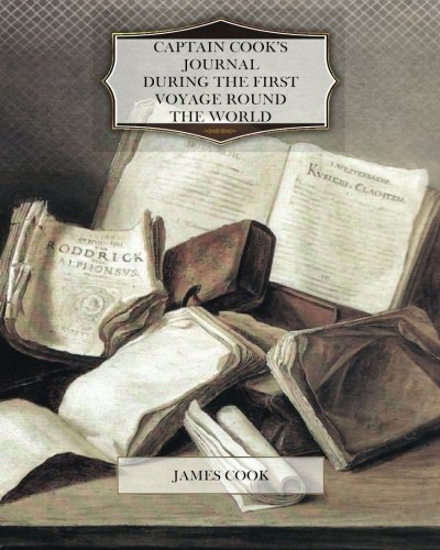 Captain Cook's Journal During the First Voyage Round the World: Cook ...