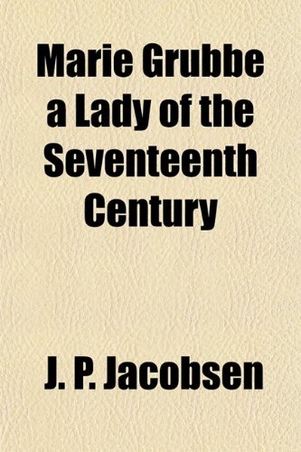 Marie Grubbe a Lady of the Seventeenth Century: Jacobsen, J. P ...