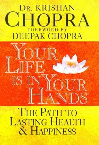 Your Life Is in Your Hands: the Path to Lasting Health & Happiness: Krishan Chopra, Deepak ...