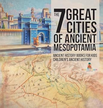 The 7 Great Cities of Ancient Mesopotamia - Ancient History Books for ...