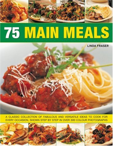 75 Main Meal Dishes: Inspirational ideas for classic dishes for every ...