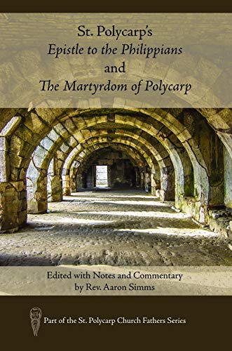 St. Polycarp's Epistle to the Philippians and The Martyrdom of Polycarp ...
