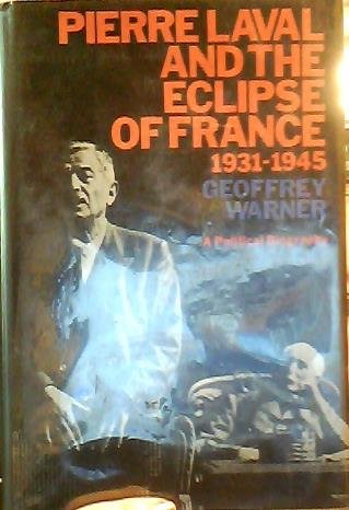 Pierre Laval and the Eclipse of France 1931-1945: Geoffrey Warner ...