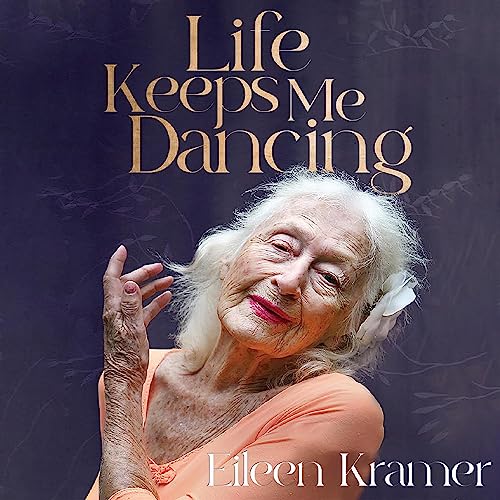 Life Keeps Me Dancing: 108 Years Well Lived, Grounded in Creativity ...