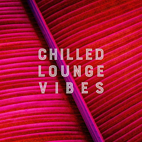 Chilled Lounge Vibes – Total Chillout Relax, Spring Hits, Pure ...