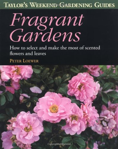 Fragrant Gardens: How to Select and Make the Most of Scented Flowers ...