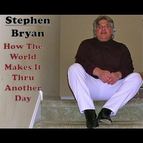 How the World Makes It Thru Another Day by Stephen Bryan on Amazon ...