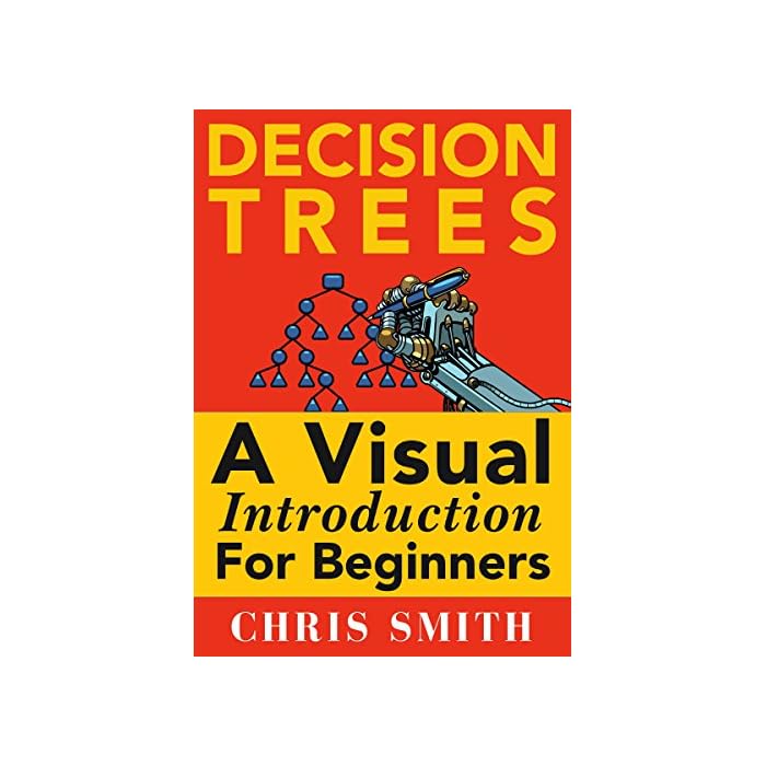 Buy Decision Trees and Random Forests: A Visual Introduction For Beginners: A Simple Guide to ...
