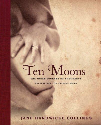 Ten Moons: The Inner Journey of Pregnancy-Preparation for Natural Birth ...