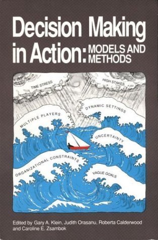 Decision Making in Action: Models and Methods : Klein, Gary A., Orasanu ...