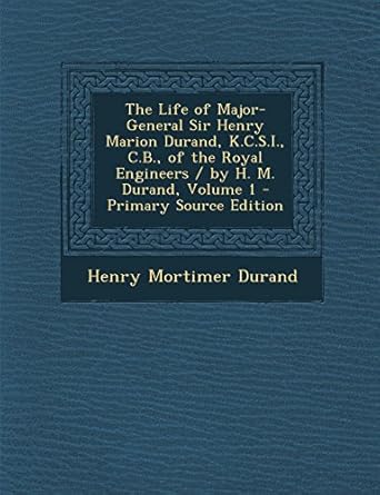 The Life of Major-General Sir Henry Marion Durand, K.C.S.I., C.B., of ...