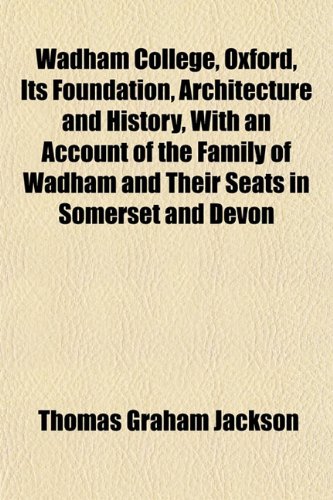 Wadham College, Oxford, Its Foundation, Architecture and History, with ...
