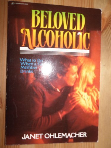 Beloved alcoholic: What to do when a family member drinks: Ohlemacher ...