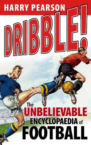 Dribble!: The Unbelievable Encyclopaedia of Football: Pearson, Harry ...