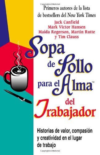 Sopa De Pollo Para El Alma Del Trabajador: Historias De Valor ...